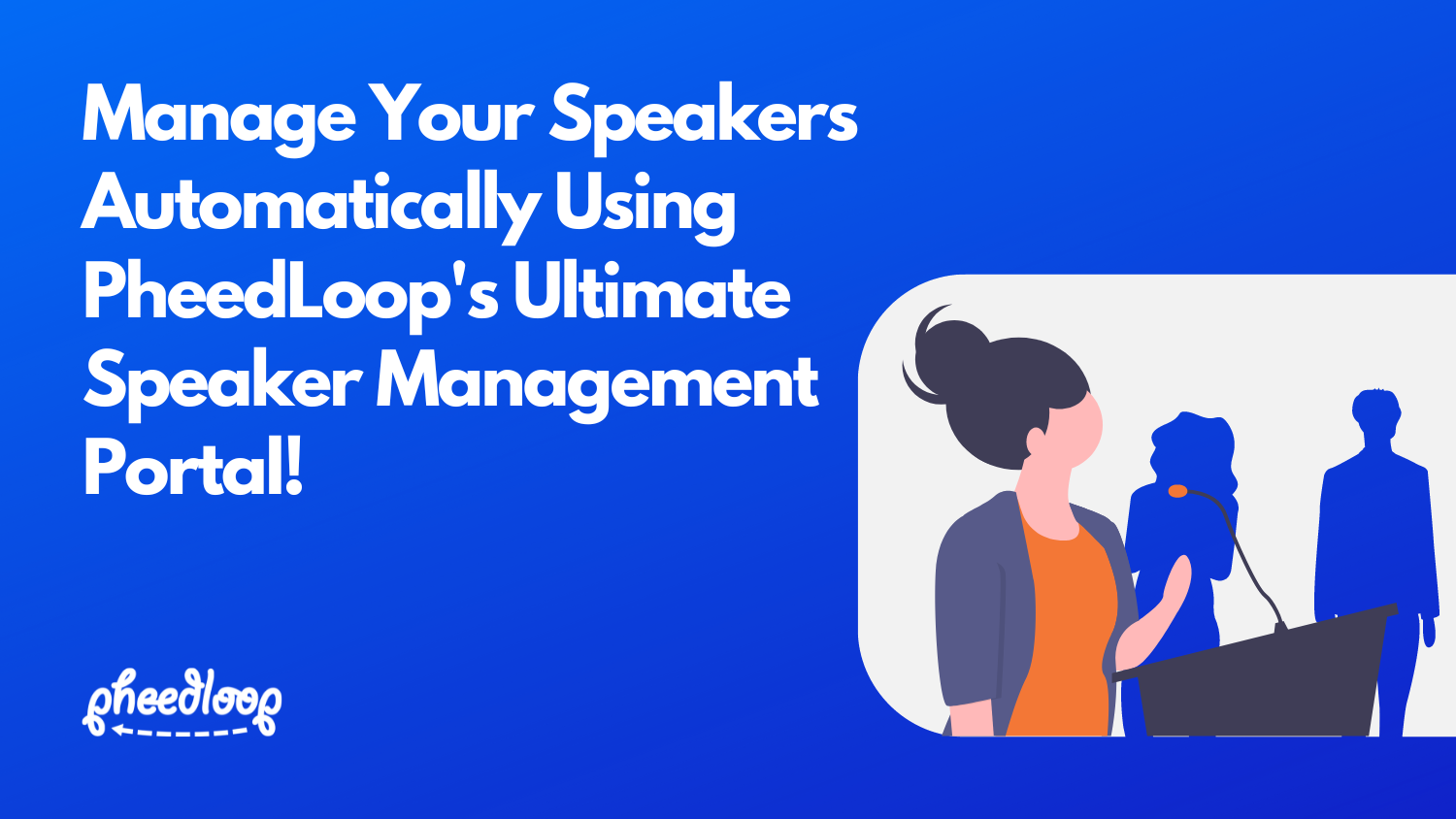 Manage Your Speakers Automatically Using PheedLoop's Speaker Management Portal!